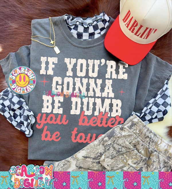 If You're Gonna Be Dumb You Better Be Tough PNG Digital Design ...