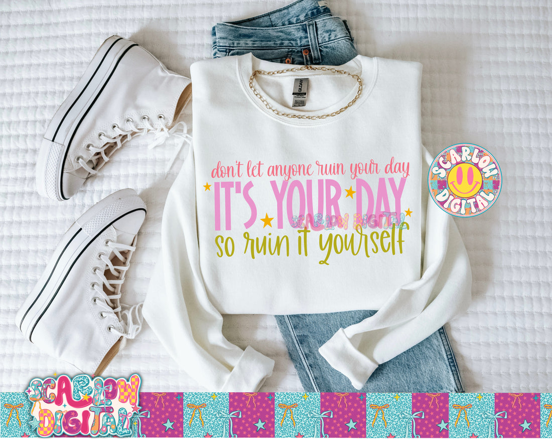 Don't Let Anyone Ruin Your Day It's Your Day Ruin It Yourself PNG Digi ...